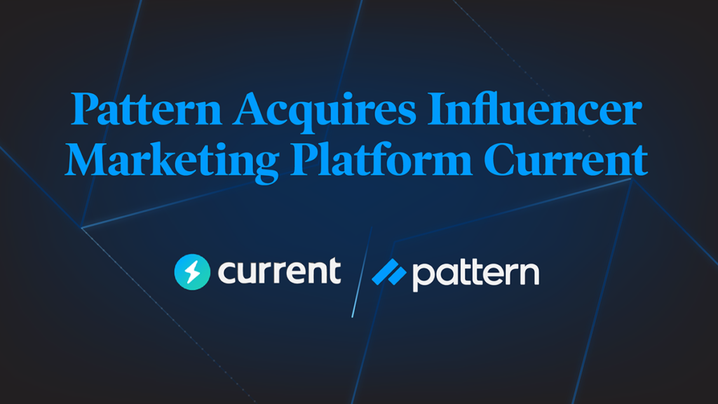 Pattern Acquires Influencer Marketing Pioneer, Current, to Bolster its Ecommerce Acceleration ...